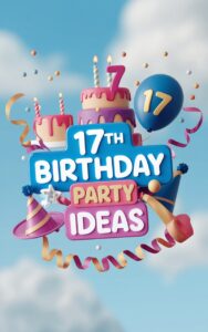 15 Unforgettable 17th Birthday Party Ideas: Fun Before Adulthood